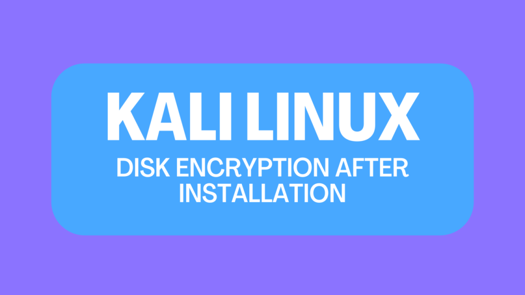 How to Encrypt Kali Linux After the Installation? - Bug Hacking